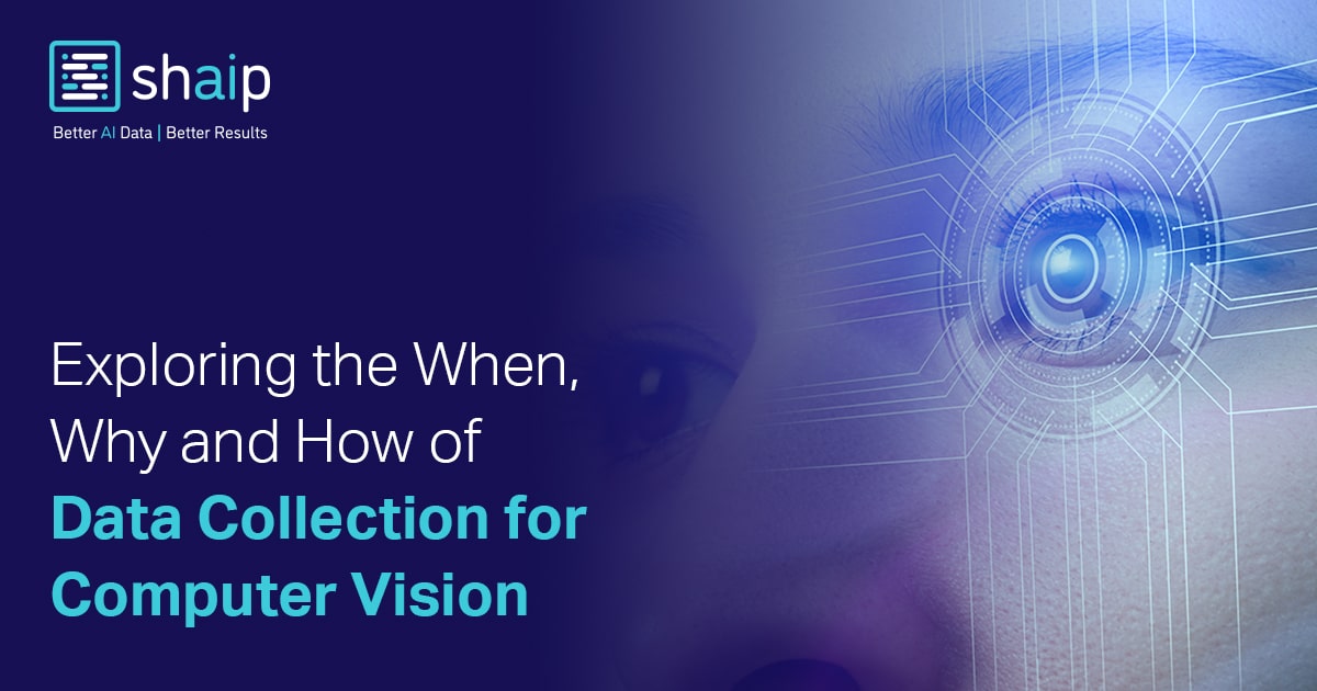 Menjelajahi Kapan, Mengapa, & Bagaimana Pengumpulan Data untuk Computer Vision | Shaip